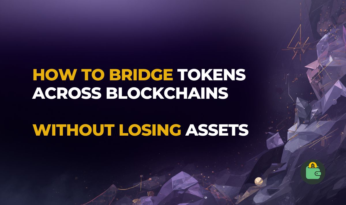 How to Bridge Tokens Across Blockchains Without Losing Your Assets ...