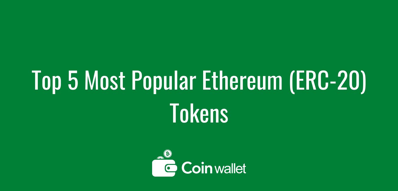 Top 6 Most Popular Ethereum (ERC-20) Tokens | Coin Wallet